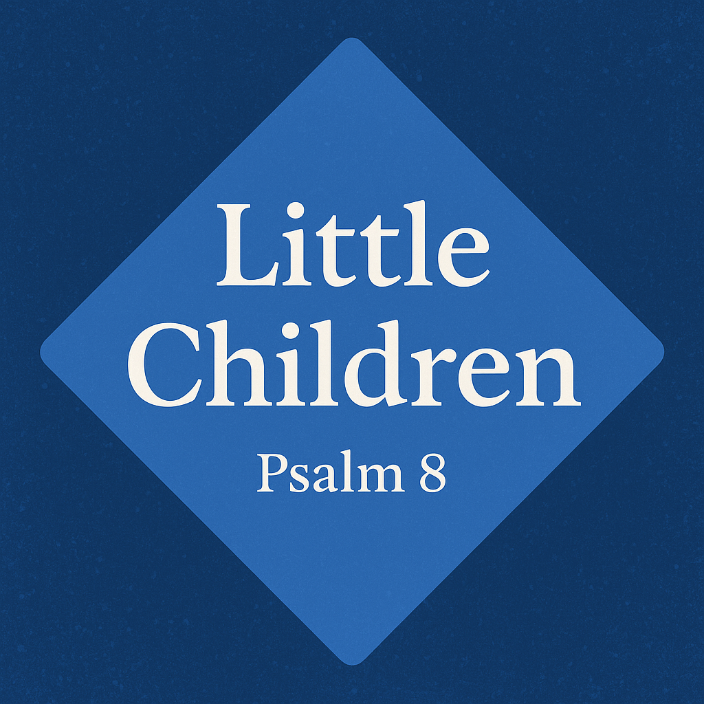 Little Children (Psalm 8) Out of the Mouths of Babes